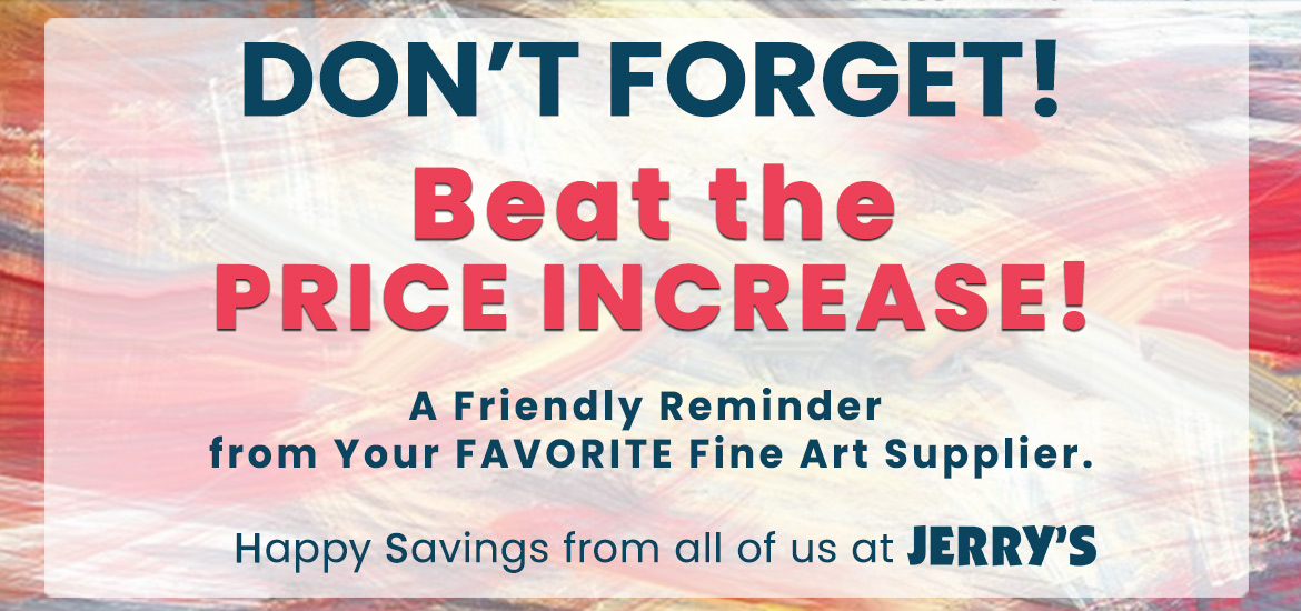 Beat the Price Increase - Shop the Best Prices Now | Jerry's Artarama